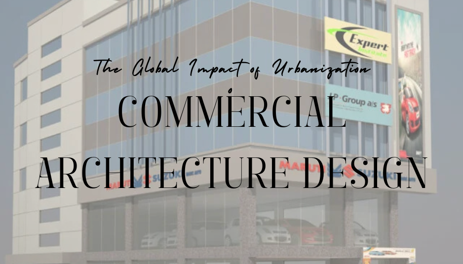 The Global Impact of Urbanization on Commercial Architecture Design